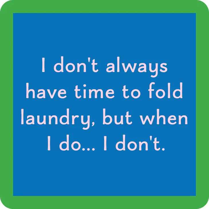 I Don't Always Have Time To Fold Laundry, But When I Do.. I Don't - Co ...