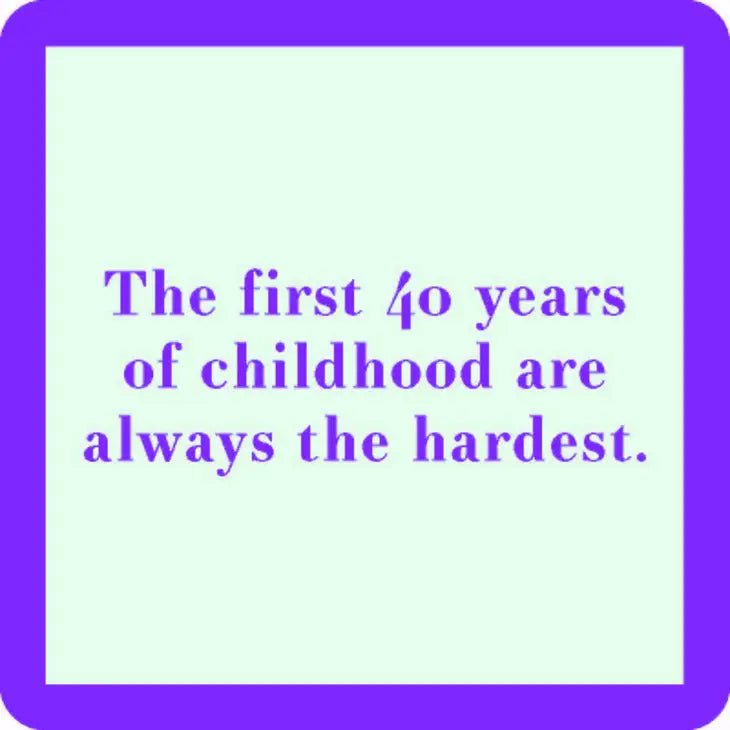 First 40 Years Of Childhood Are The Hardest - Coaster - 4-in – Mellow ...