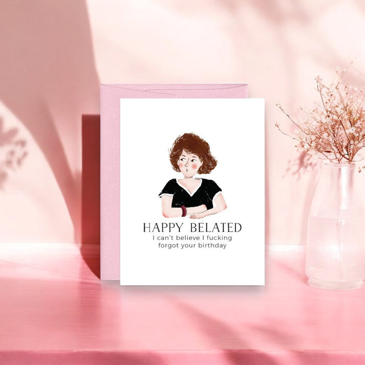 "Happy Belated I Can't Believe I Fucking Forgot Your Birthday" - Belat ...